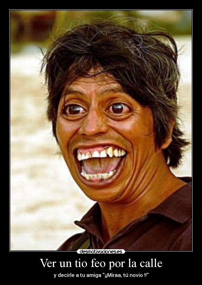 Ver un tio feo por la calle | Desmotivaciones